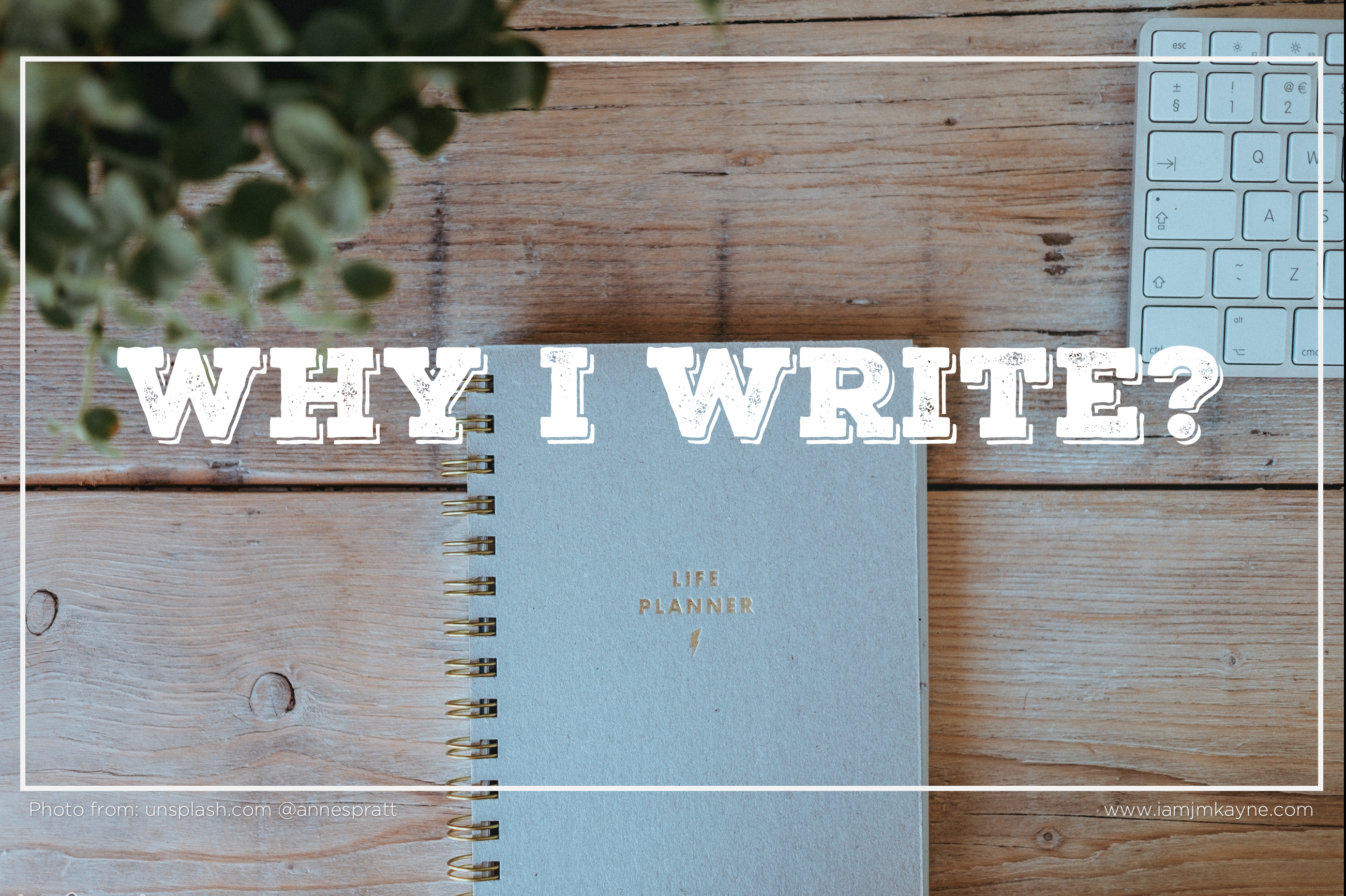 Why I Write? - In my HEART JM Kayne's Blog (Reasons)